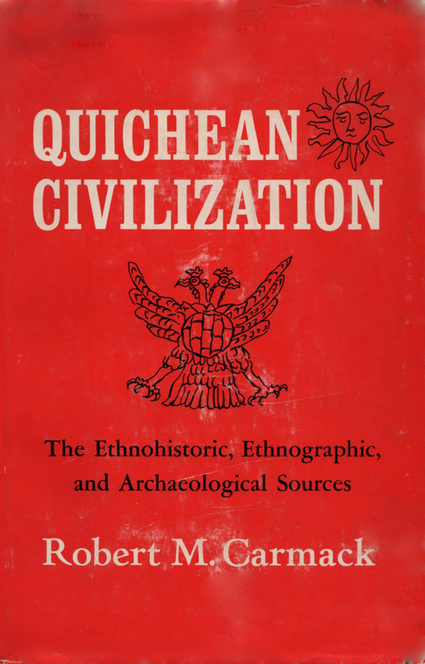 Robert Carmack: Quichean Civilization-The Ethnohistoric, Ethnographic ...